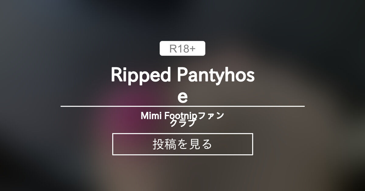 【パンスト】 Ripped Pantyhose - Mimi Footnipファンクラブ (Mimi Footnip)の投稿｜ファンティア[Fantia]