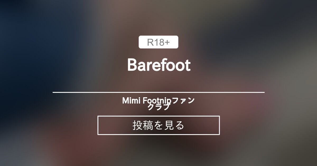 Barefoot Mimi Footnipファンクラブ Mimi Footnip の投稿｜ファンティア[fantia]