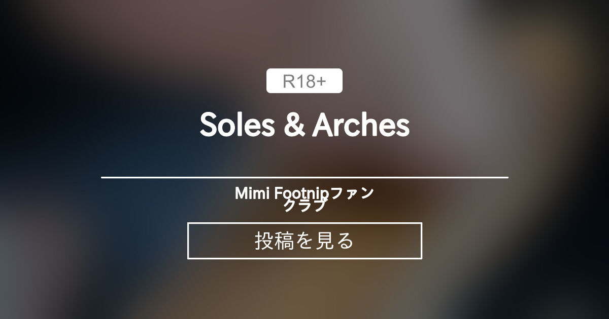 Soles And Arches Mimi Footnipファンクラブ Mimi Footnip の投稿｜ファンティア[fantia]