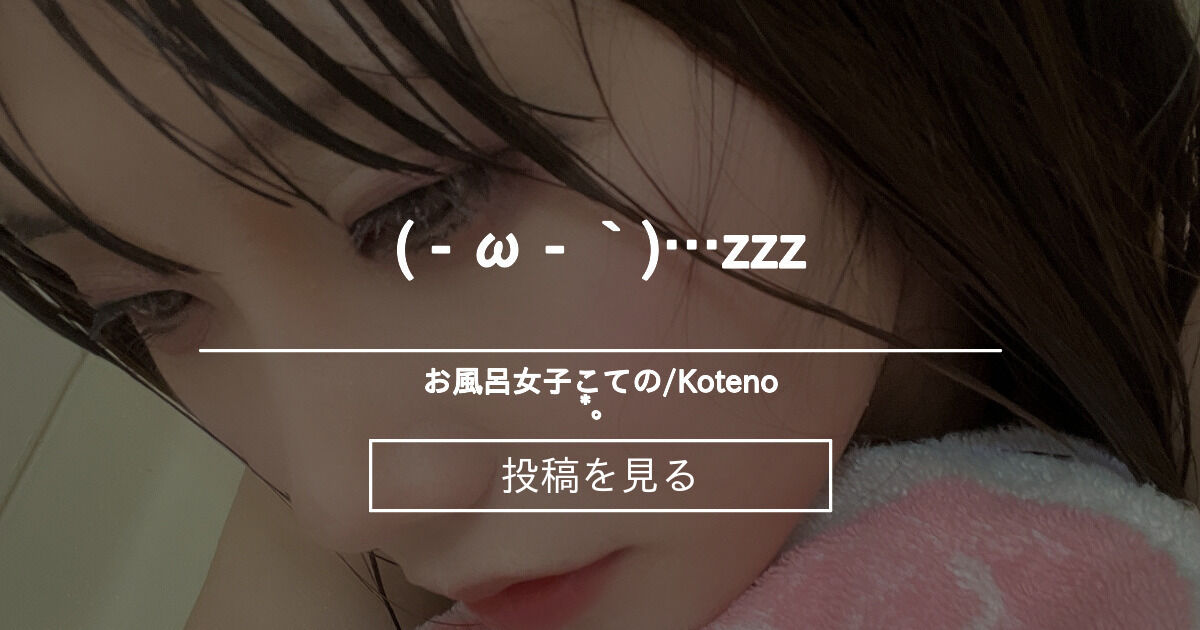 【youtube】 (´ - ω - `)…zzz - お風呂女子こての/Koteno🛁*。 (こての🛁*。)の投稿｜ファンティア[Fantia]