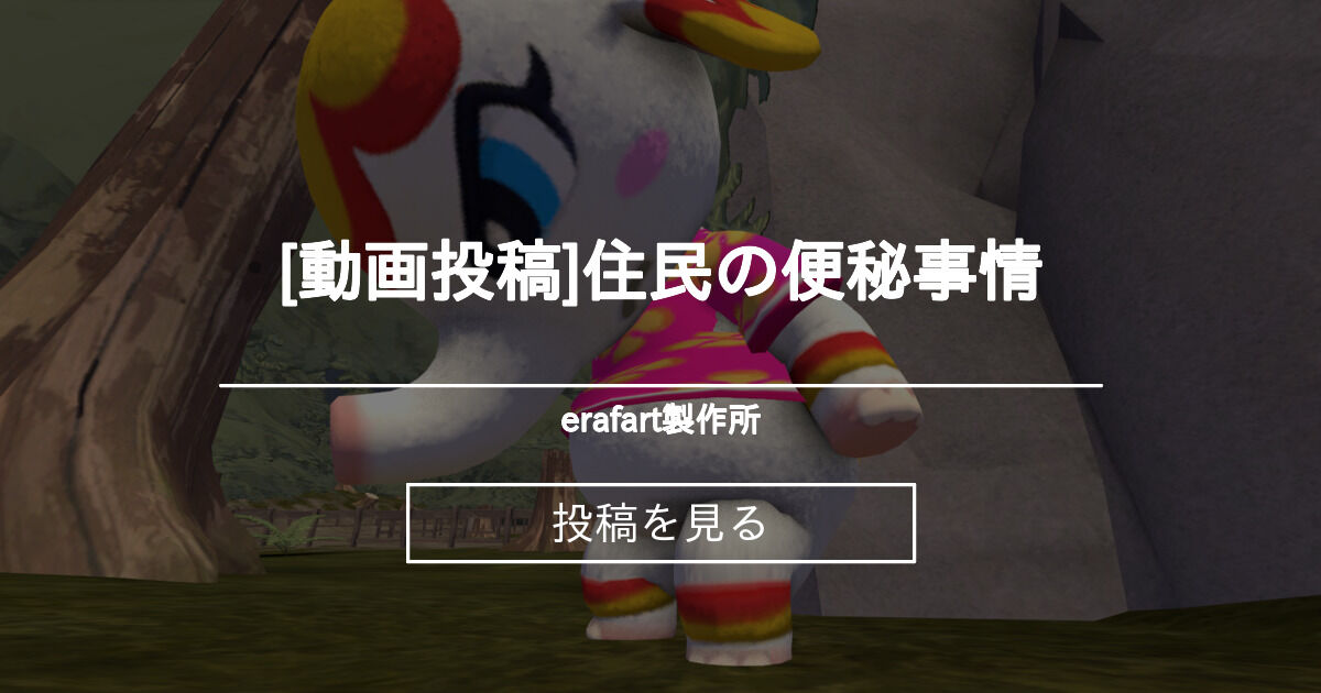 [動画投稿]住民の便秘事情 - erafart製作所 (erafarty)の投稿｜ファンティア[Fantia]