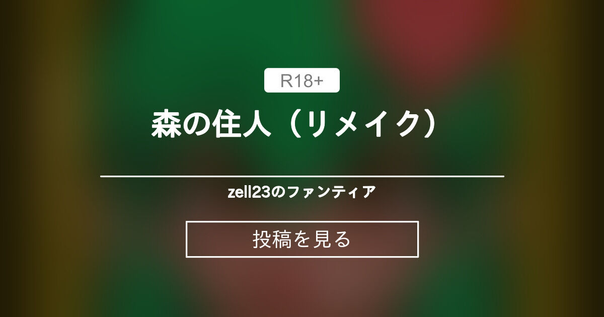 【R-18】 森の住人（リメイク） - zell23のファンティア (zell23)の投稿｜ファンティア[Fantia]