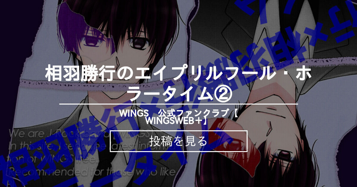 【エイプリルフール】 相羽勝行のエイプリルフール・ホラータイム② - WINGS 公式ファンクラブ【WINGSWEB＋】 (WINGS)の投稿｜ファンティア[Fantia]