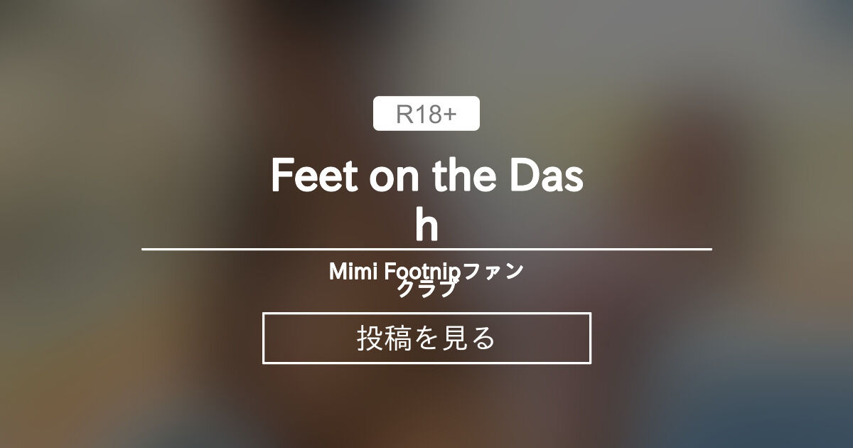 Feet on the Dash - Mimi Footnipファンクラブ (Mimi Footnip)の投稿｜ファンティア[Fantia]