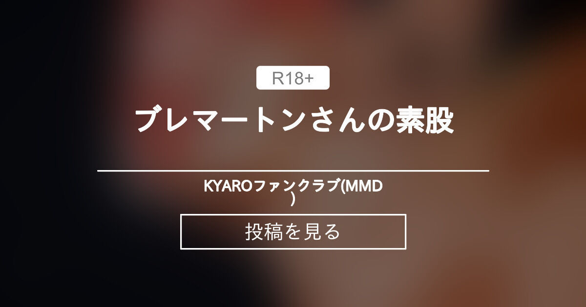 【mmd】 ブレマートンさんの素股 - KYAROファンクラブ(MMD) (KYARO)の投稿｜ファンティア[Fantia]