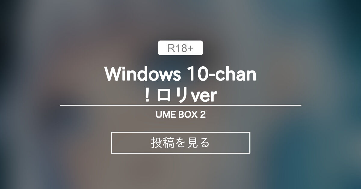 Windows 10-chan! 〇〇ver - UME BOX 2 (かくうめ)の投稿｜ファンティア[Fantia]