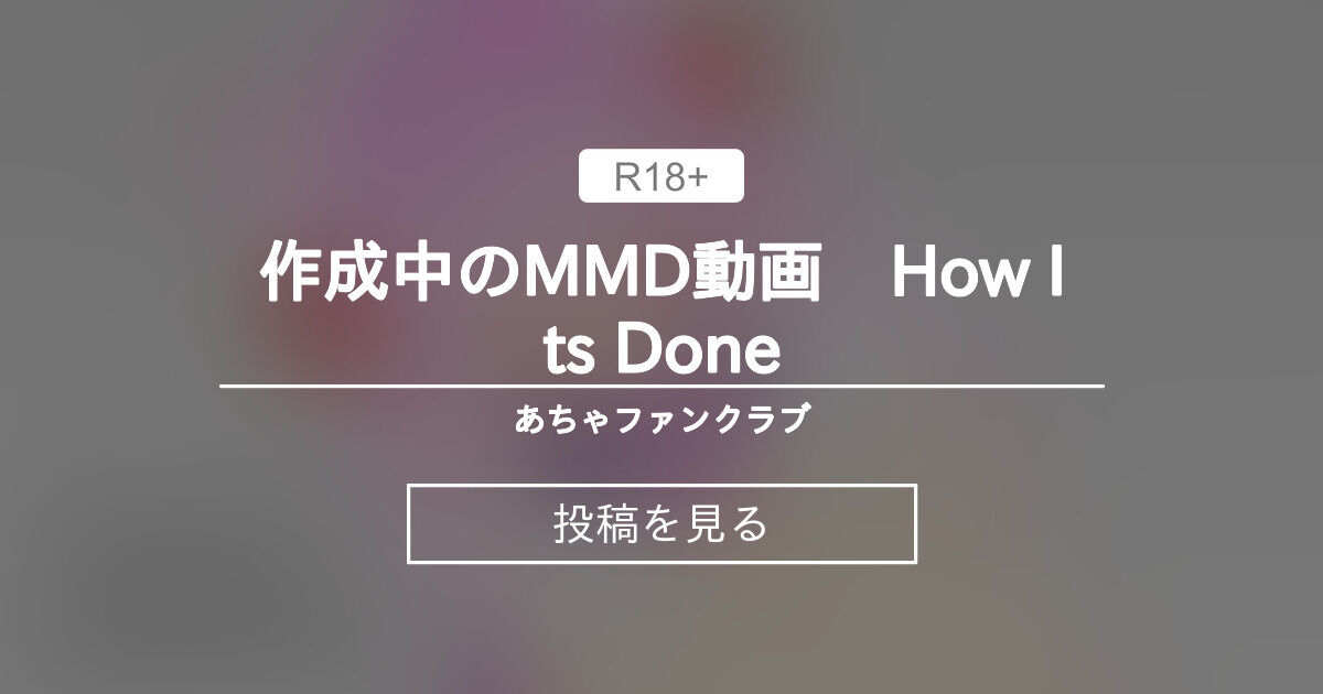 【mmd】 作成中のMMD動画 How It's Done - あちゃファンクラブ (あちゃ)の投稿｜ファンティア[Fantia]