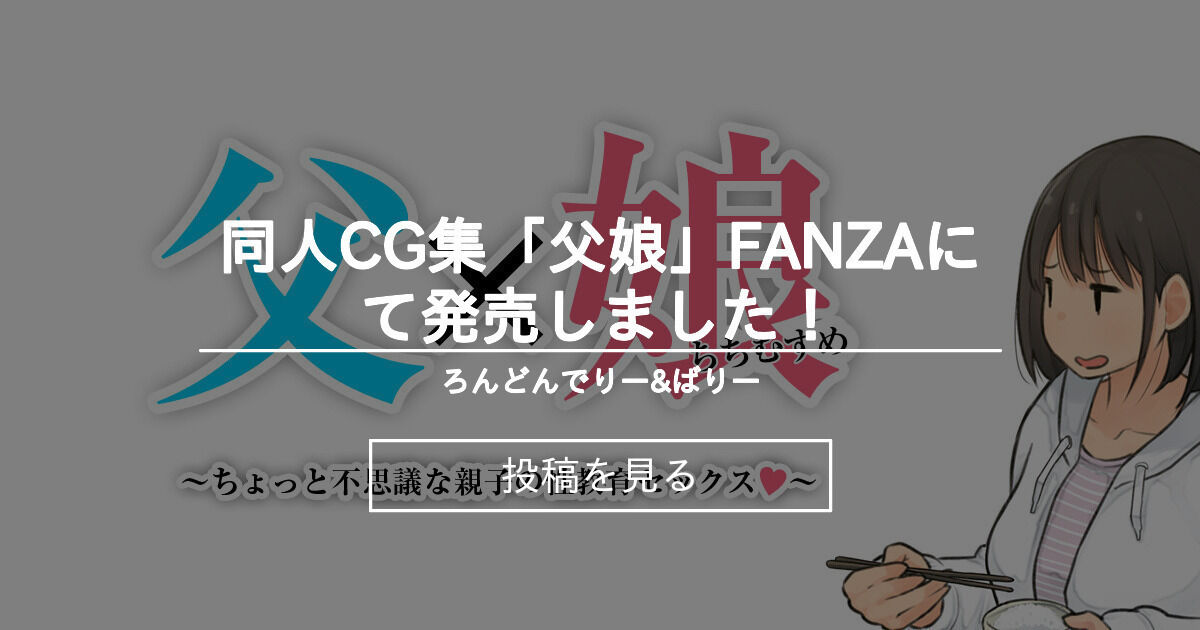 【父娘】 同人cg集「父×娘」fanzaにて発売しました！ ろんどんでりーandばりー Fantia ろんどんでりーandばりー の投稿｜ファン
