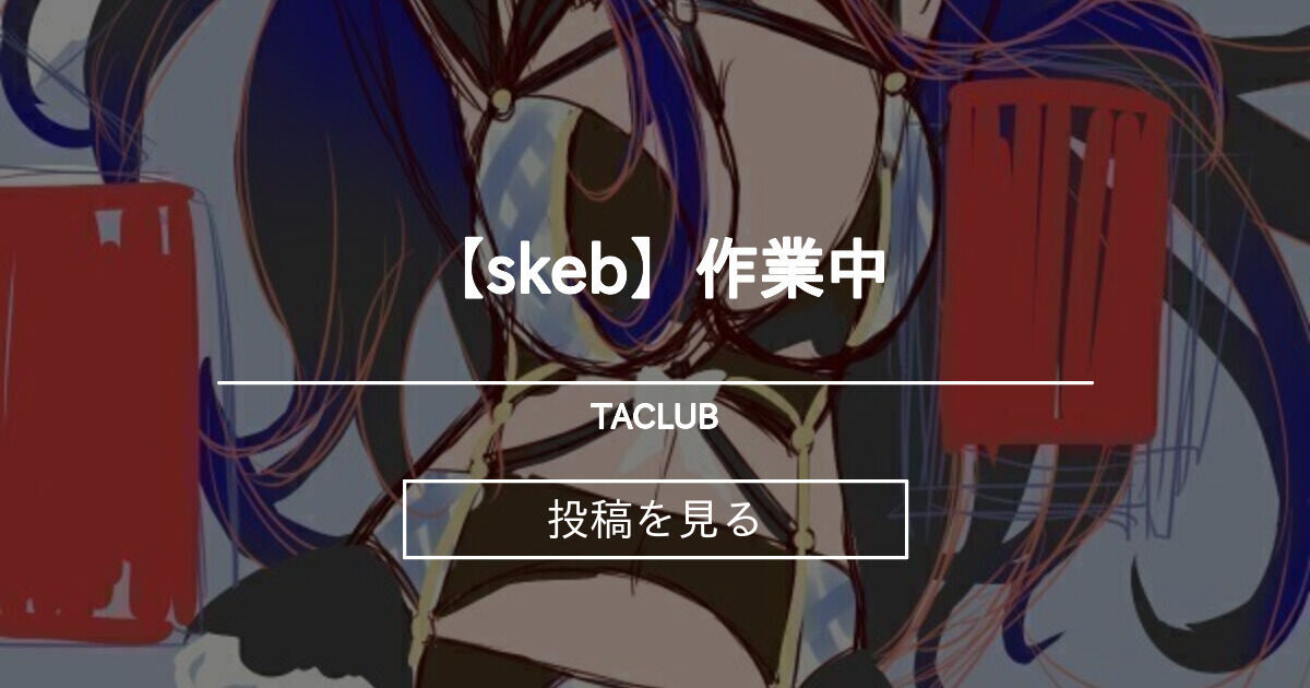 【Skeb】 【skeb】作業中 - TACLUB (TAC)の投稿｜ファンティア[Fantia]