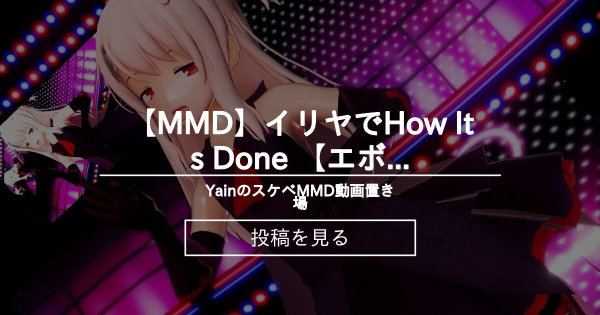 【FGO】 【MMD】イリヤでHow It's Done 【エボシ式イリヤ】 - YainのスケベMMD動画置き場 (Yain)の投稿｜ファンティア[Fantia]