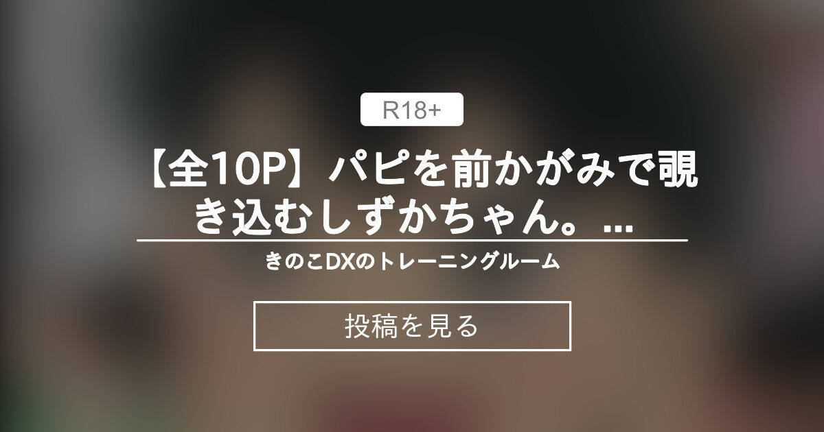 【全10P】パピを前かがみで覗き込むしずかちゃん。＆その後。 - きのこDXのトレーニングルーム (きのこDX)の投稿｜ファンティア[Fantia]