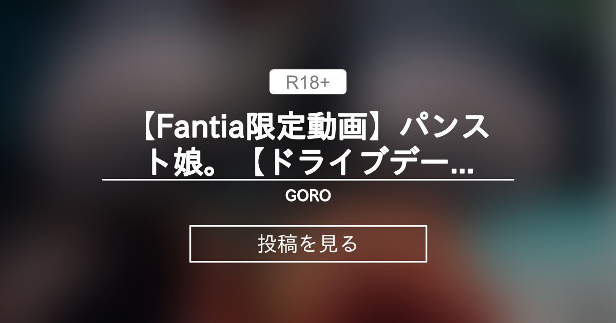 【パンスト】 【Fantia限定動画】パンスト娘。【ドライブデート車内フェラ】【VIP会員限定】 - GORO (高円寺☆ゴロー)の投稿｜ファンティア[Fantia]