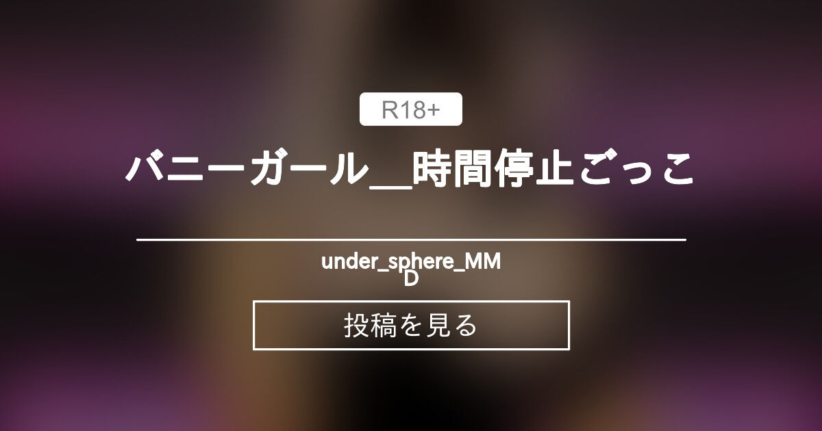 【MikuMikuDance】 バニーガール_時間停止ごっこ - under_sphere_MMD (under_sphere)の投稿｜ファンティア[Fantia]
