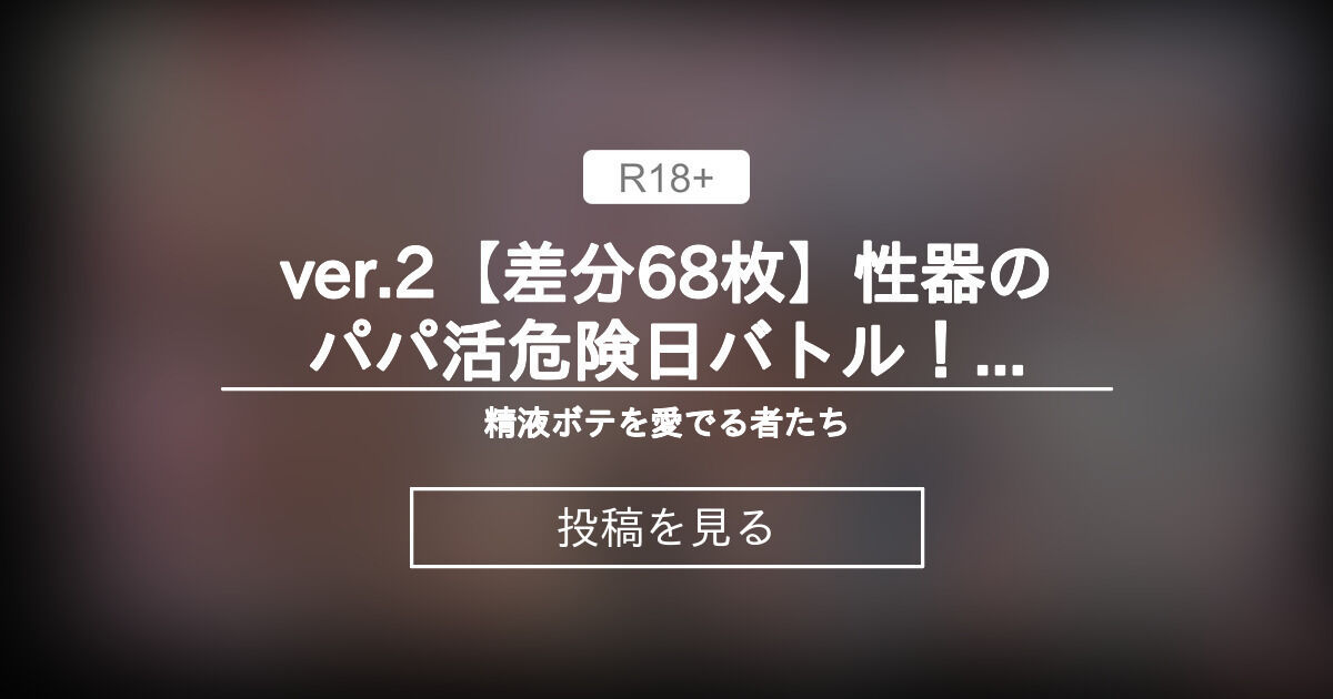 ver.2【差分68枚】性器のパパ活危険日バトル！～つよつよ中年チ〇ポVSよわよわ孕みたがり適齢期ま〇こ～ゴム破れ編 - 精液ボテを愛でる者 ...