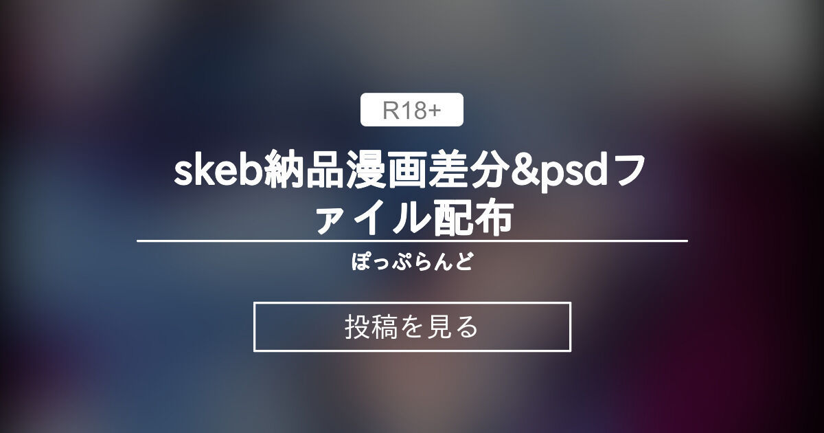 【Skeb】 skeb納品漫画差分&psdファイル配布 - ぽっぷらんど (柊ぽぷら)の投稿｜ファンティア[Fantia]