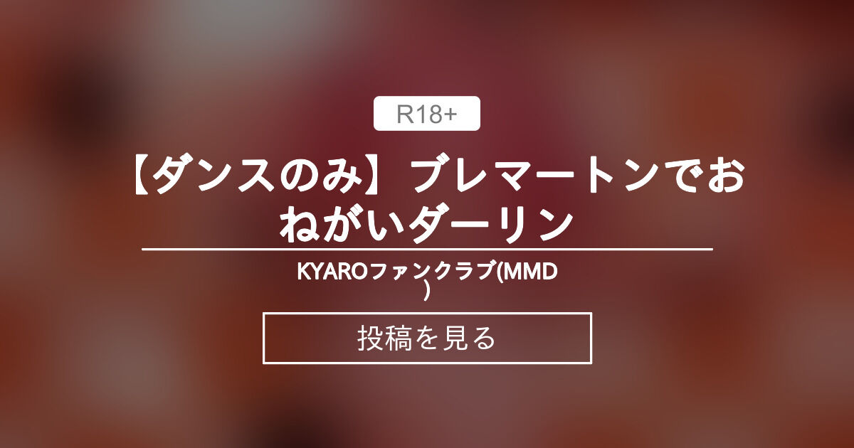 【mmd】 【ダンスのみ】ブレマートンでおねがいダーリン - KYAROファンクラブ(MMD) (KYARO)の投稿｜ファンティア[Fantia]