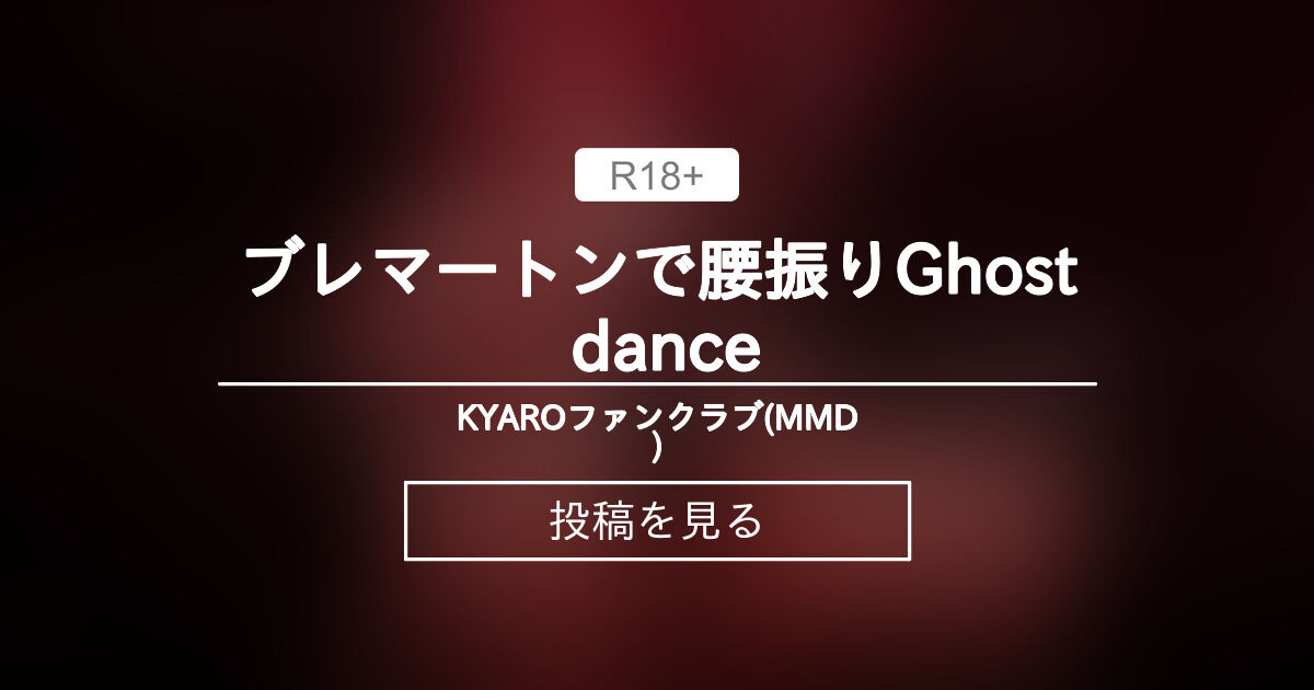 【mmd】 ブレマートンで腰振りGhost dance - KYAROファンクラブ(MMD) (KYARO)の投稿｜ファンティア[Fantia]