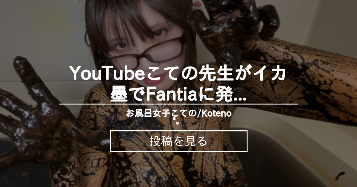 【お風呂】 YouTubeこての先生がイカ墨でFantiaに発登場した回 ️（バックナンバーから限定公開） - お風呂女子こての/Koteno🛁*。 (こての🛁*。)の投稿｜ファンティア ...