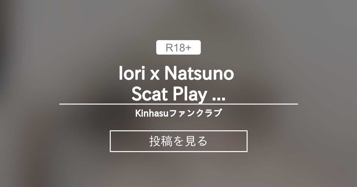 Iori x Natsuno Scat Play 五百里 x 奈津乃 スカトロプレイ - Kinhasuファンクラブ (Kinhasu)の投稿 ...