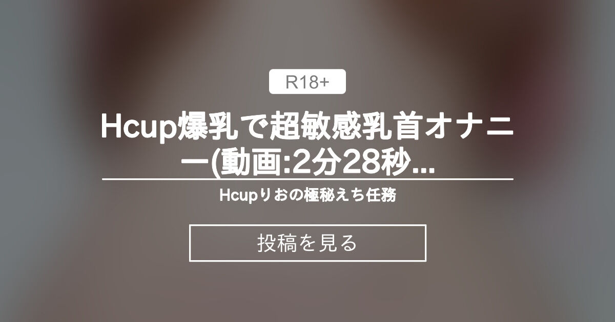 【巨乳】 Hcup爆乳で超敏感乳首オナニー💕(動画:2分28秒)💎🌈 - ㊙️Hcupりおの極秘えち任務🙊💗 (りお ️ ️ ️)の投稿｜ファンティア[Fantia]