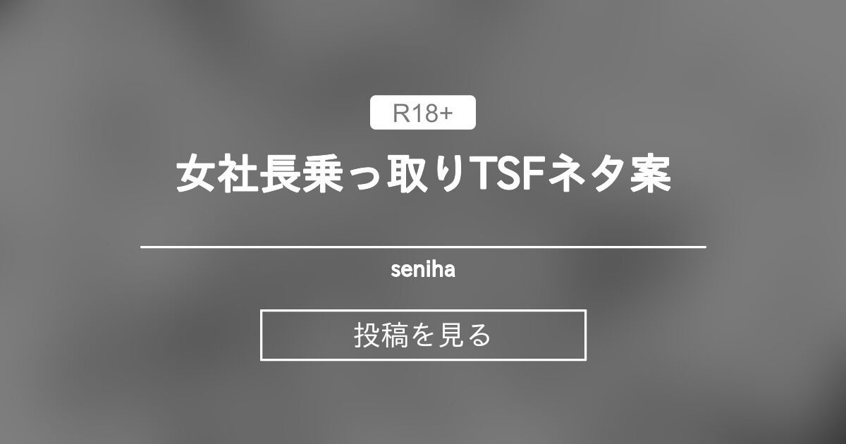 【TSF】 女社長乗っ取りTSFネタ案 - seniha (seniha)の投稿｜ファンティア[Fantia]