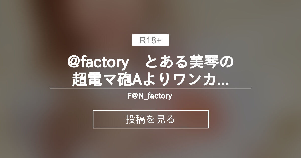 @factory とある美琴の超電マ砲Aよりワンカット - F@N_factory (atfactory)の投稿｜ファンティア[Fantia]
