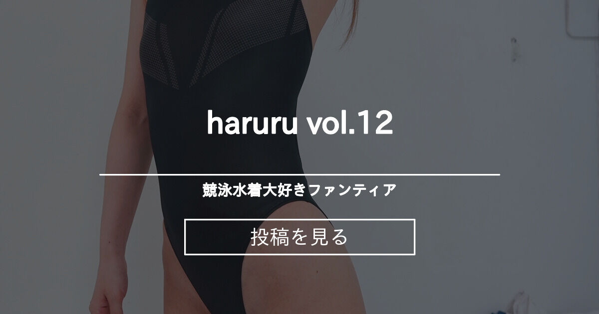 haruru vol.12 - 競泳水着大好きファンティア (競泳水着プロデューサー)の投稿｜ファンティア[Fantia]