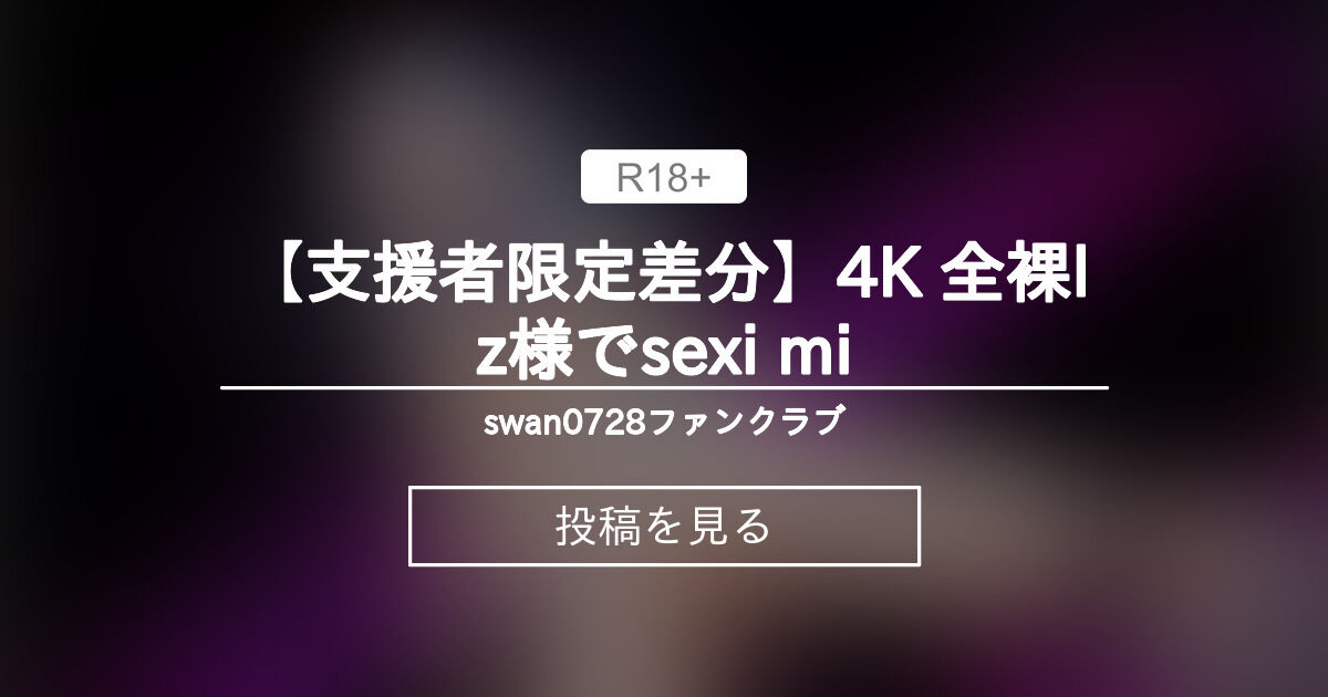 【腰振りダンス】 【支援者限定差分】4K 全裸lz様でsexi mi - swan0728ファンクラブ (swan0728)の投稿｜ファンティア[Fantia]