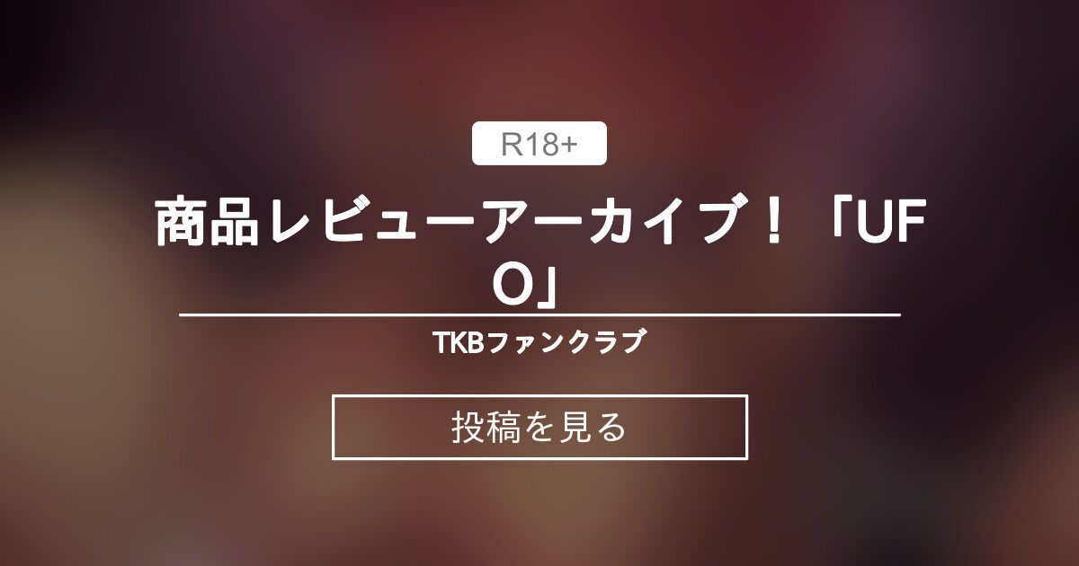 商品レビューアーカイブ！「UFO」 - TKBファンクラブ (音声作品音入れbot)の投稿｜ファンティア[Fantia]