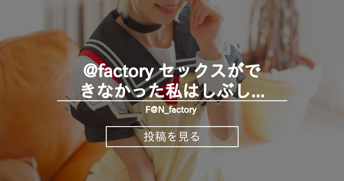 @factory セックスができなかった私はしぶしぶオナニーをしました。よりワンカット - F@N_factory (atfactory)の投稿｜ファンティア[Fantia]