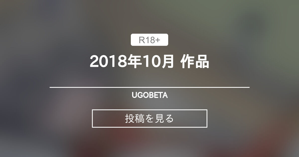 2018年10月 作品 - UGOBETA (らくべーた)の投稿｜ファンティア[Fantia]