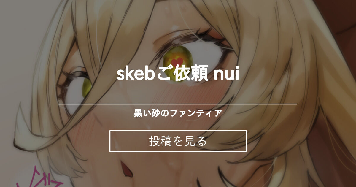 【イラスト】 skebご依頼 nui - 黒い砂のファンティア (黒い砂)の投稿｜ファンティア[Fantia]