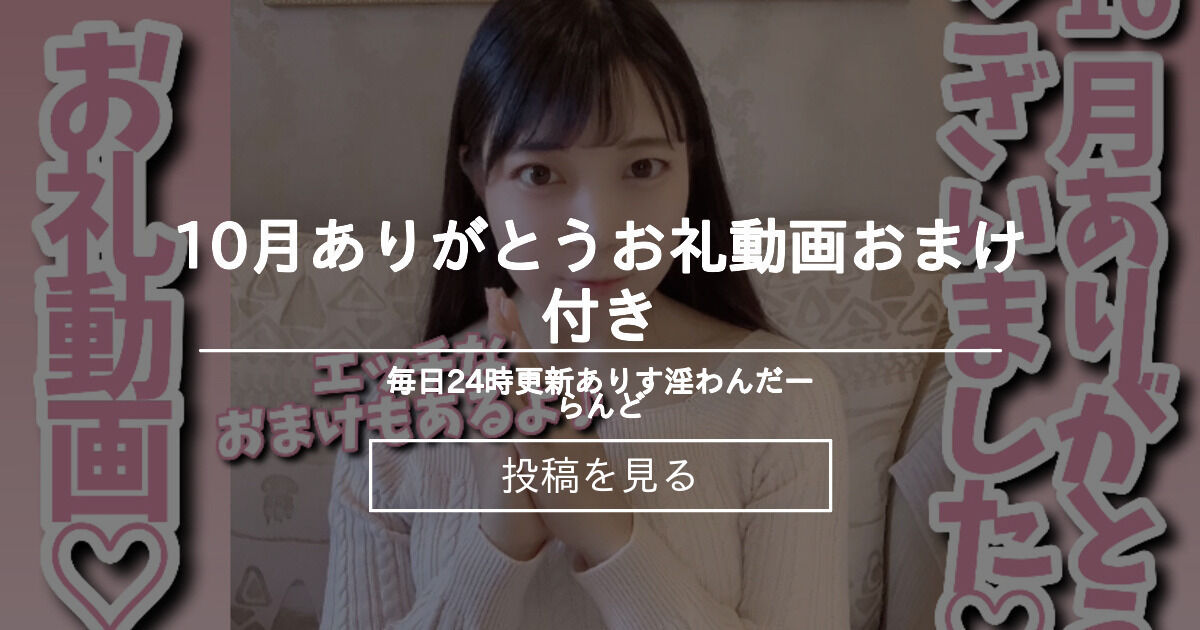 【動画】 10月ありがとう♡お礼動画💕おまけ付き - ♡ありす淫わんだーらんど♡ (ありすLIA)の投稿｜ファンティア[Fantia]