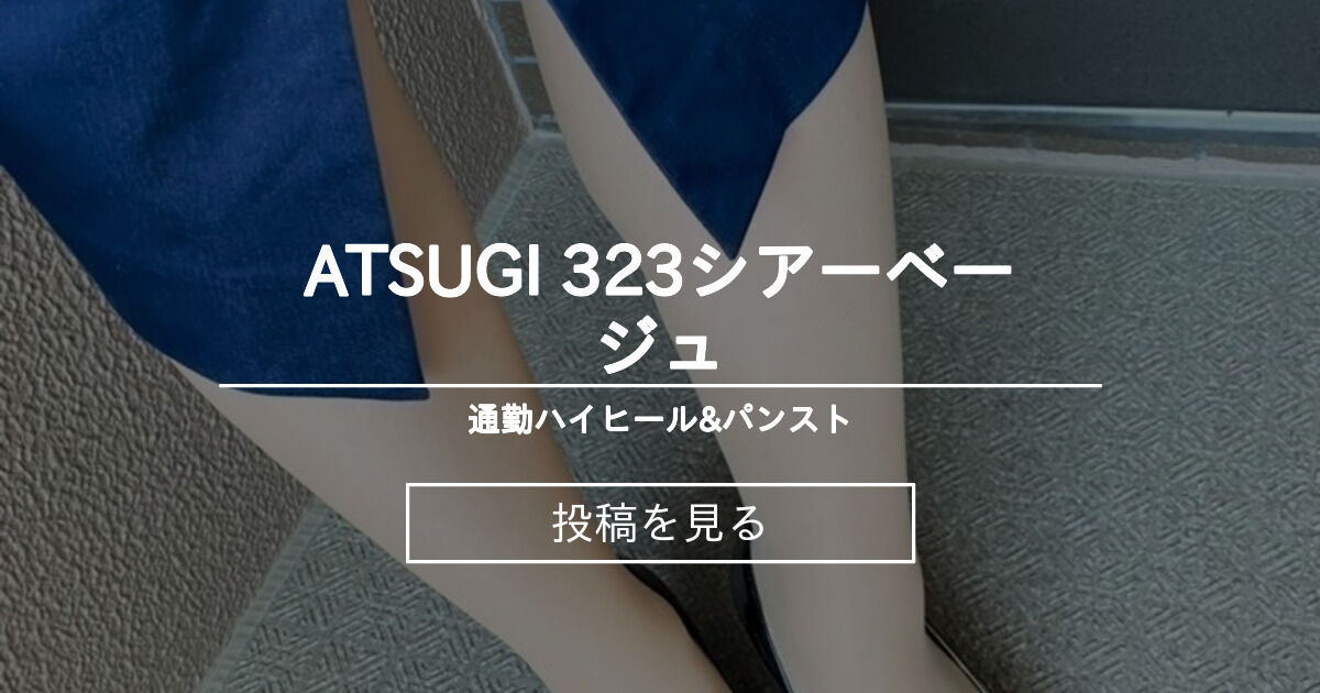 【美脚】 ATSUGI 323シアーベージュ - 通勤ハイヒール&パンスト (ゆるふあ もえ)の投稿｜ファンティア[Fantia]