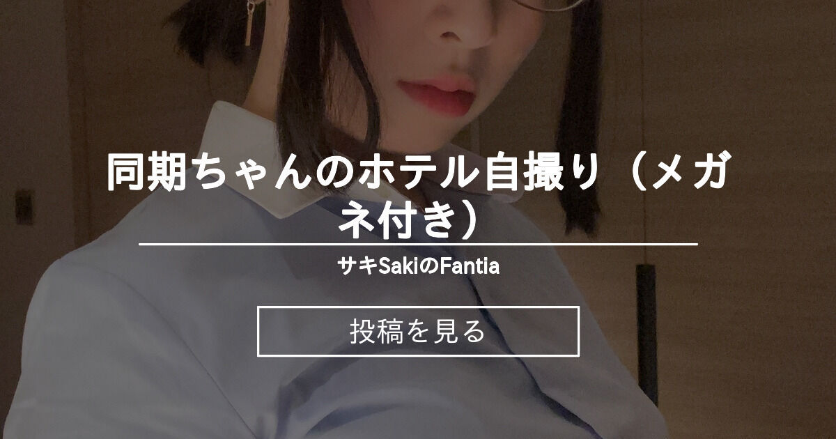 【コスプレ】 同期ちゃんのホテル自撮り（メガネ付き） - サキSakiのFantia♪ (サキ♪)の投稿｜ファンティア[Fantia]