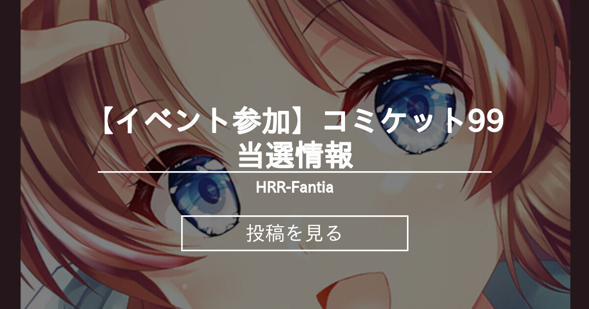 【C99】 【イベント参加】コミケット99当選情報 - HRR-Fantia (あいざわひろし)の投稿｜ファンティア[Fantia]