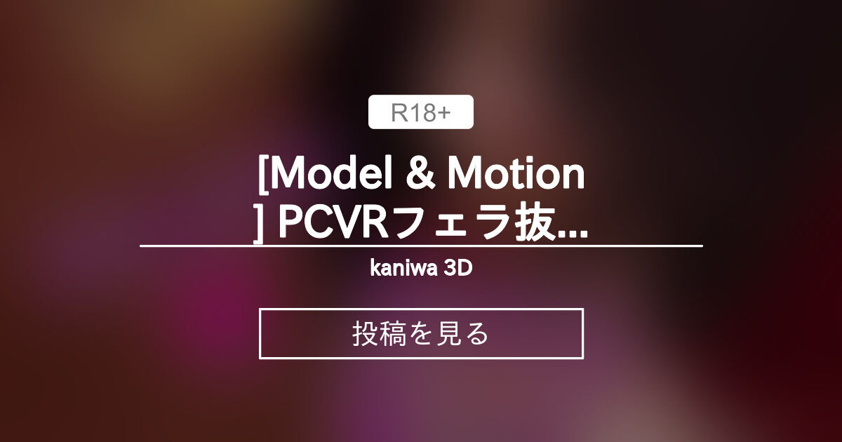 【mmd】 [Model & Motion] PCVR💕フェラ抜き👅ごっくん精液便所💕💕/blowjob gokkun[MMD] - kaniwa🔞 3D (kaniwa🔞)の投稿｜ファン ...