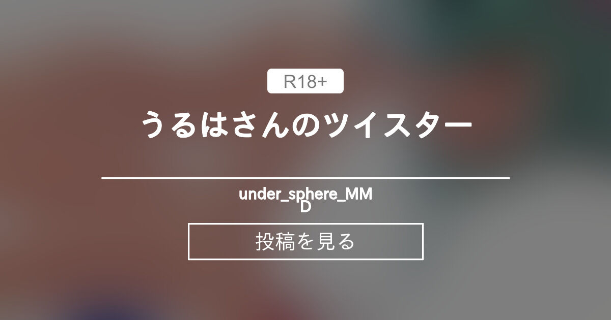 【MikuMikuDance】 うるはさんのツイスター - under_sphere_MMD (under_sphere)の投稿｜ファンティア[Fantia]