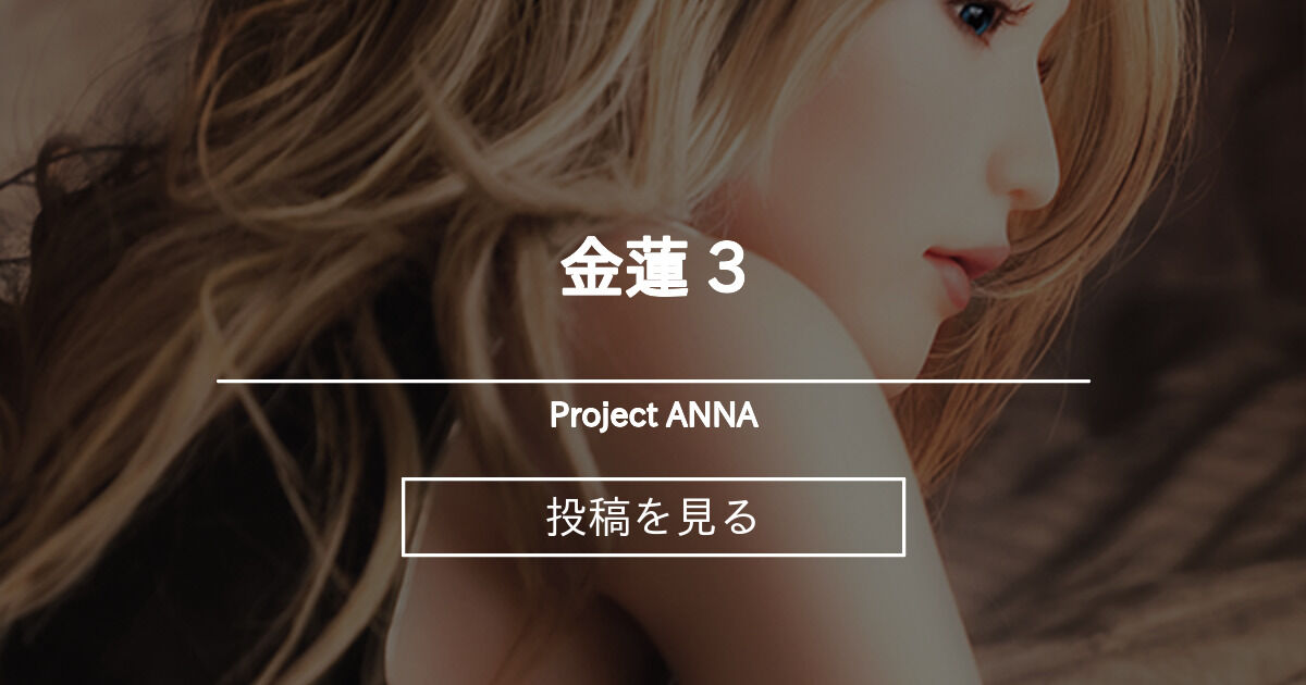 【金蓮】 金蓮 3 - Project ANNA (Project ANNA)の投稿｜ファンティア[Fantia]