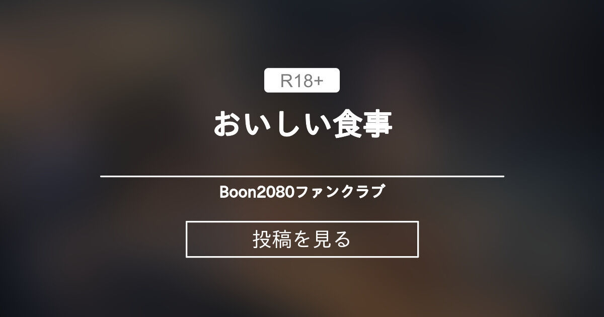 【R-18G】 おいしい食事 - Boon2080ファンクラブ (Boon2080)の投稿｜ファンティア[Fantia]