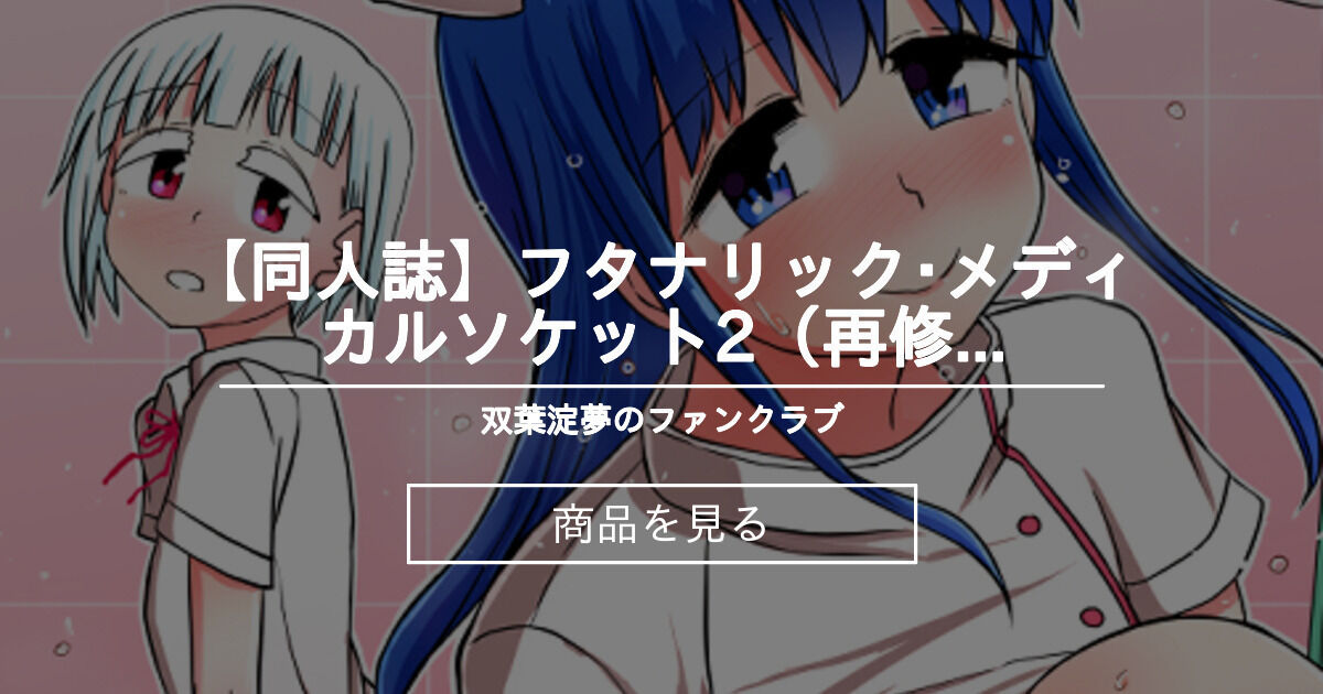 【R-18】 【同人誌】フタナリック･メディカルソケット2（再修正版） - 双葉淀夢の商品｜ファンティア[Fantia]