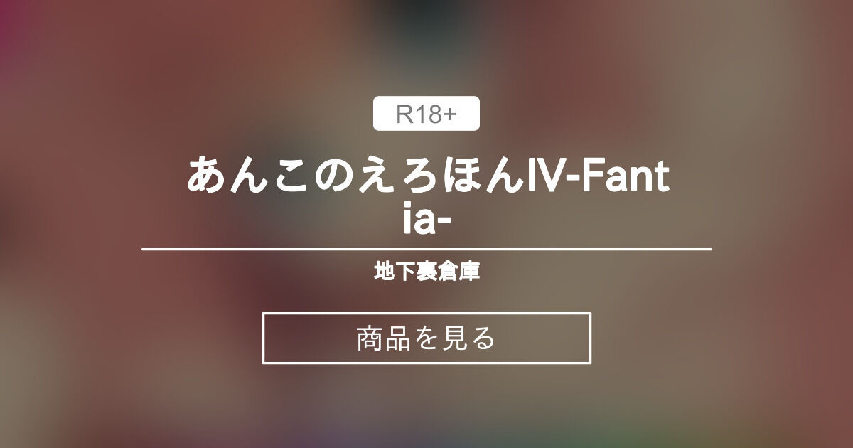 あんこのえろほんIV-Fantia- 地下裏倉庫 (西向アズタカ)の商品｜ファンティア[Fantia]