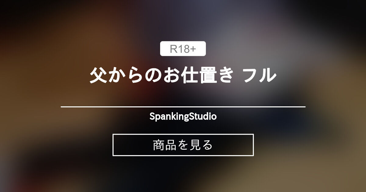 【お】 父からのお仕置き フル SpankingStudio (律-ritsu-)の商品｜ファンティア[Fantia]