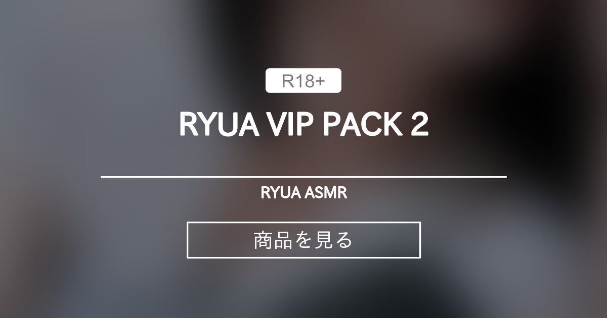 【RYUA】 RYUA VIP PACK 2 RYUA ASMR (RYUA ASMR)の商品｜ファンティア[Fantia]