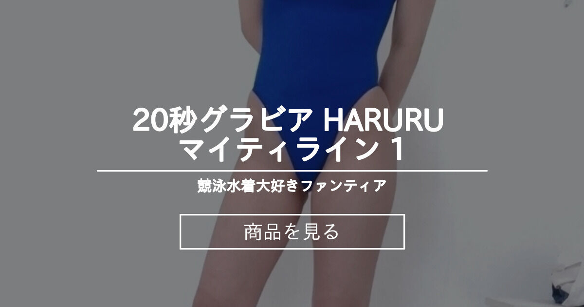 20秒グラビア HARURU マイティライン 1 競泳水着大好きファンティア (競泳水着プロデューサー)の商品｜ファンティア[Fantia]