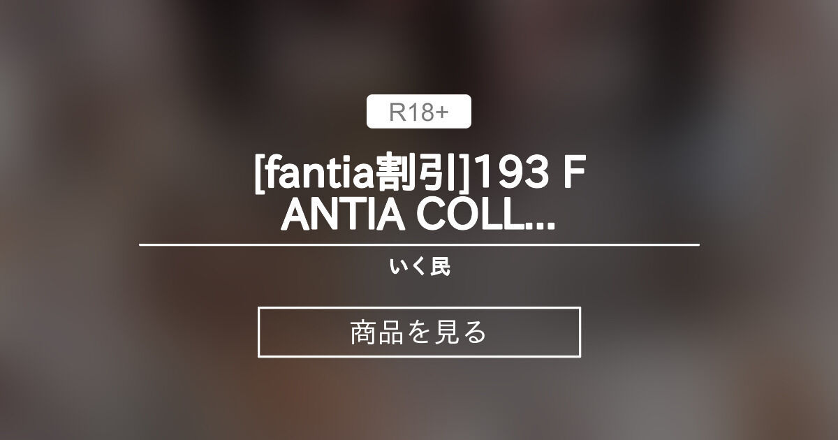 [fantia割引]193 FANTIA COLLECTION vol.02 いく民 (いくみ)の商品｜ファンティア[Fantia]