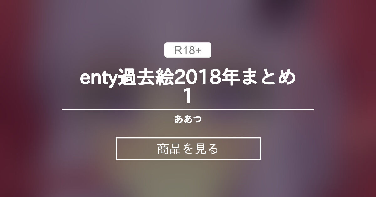 enty過去絵2018年まとめ1 ああつ (ああつ)の商品｜ファンティア[Fantia]