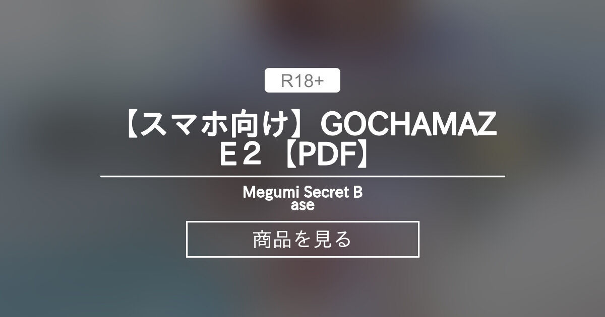 【スマホ向け】GOCHAMAZE⭐️2【PDF】 Megumi Secret Base (aisakamegumi)の商品｜ファンティア[Fantia]