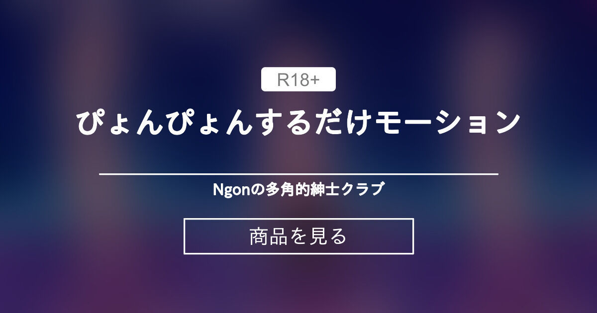 ぴょんぴょんするだけモーション Ngonの多角的紳士クラブ (Ngon_MMD)の商品｜ファンティア[Fantia]