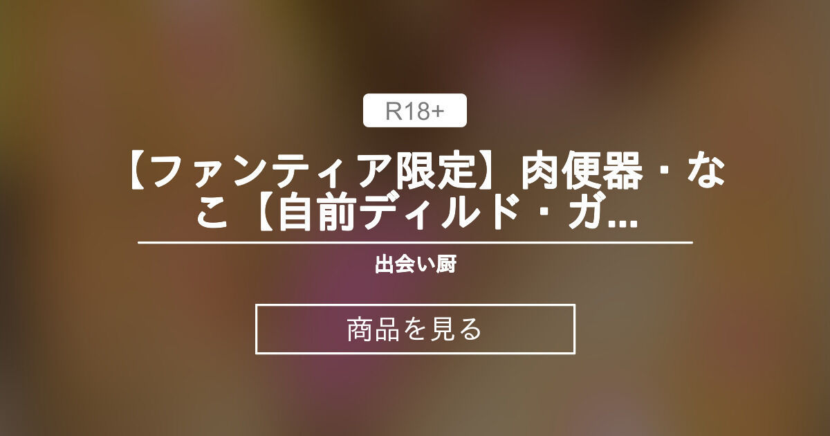 【なこ】 【ファンティア限定】肉便器・なこ【自前ディルド・ガチオナニー】 出会い厨 (deaichu)の商品｜ファンティア[Fantia]
